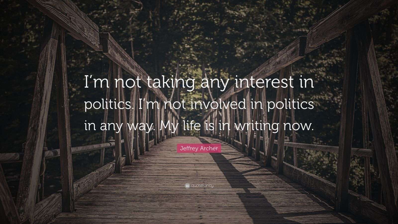 Jeffrey Archer Quote: “I’m not taking any interest in politics. I’m not ...