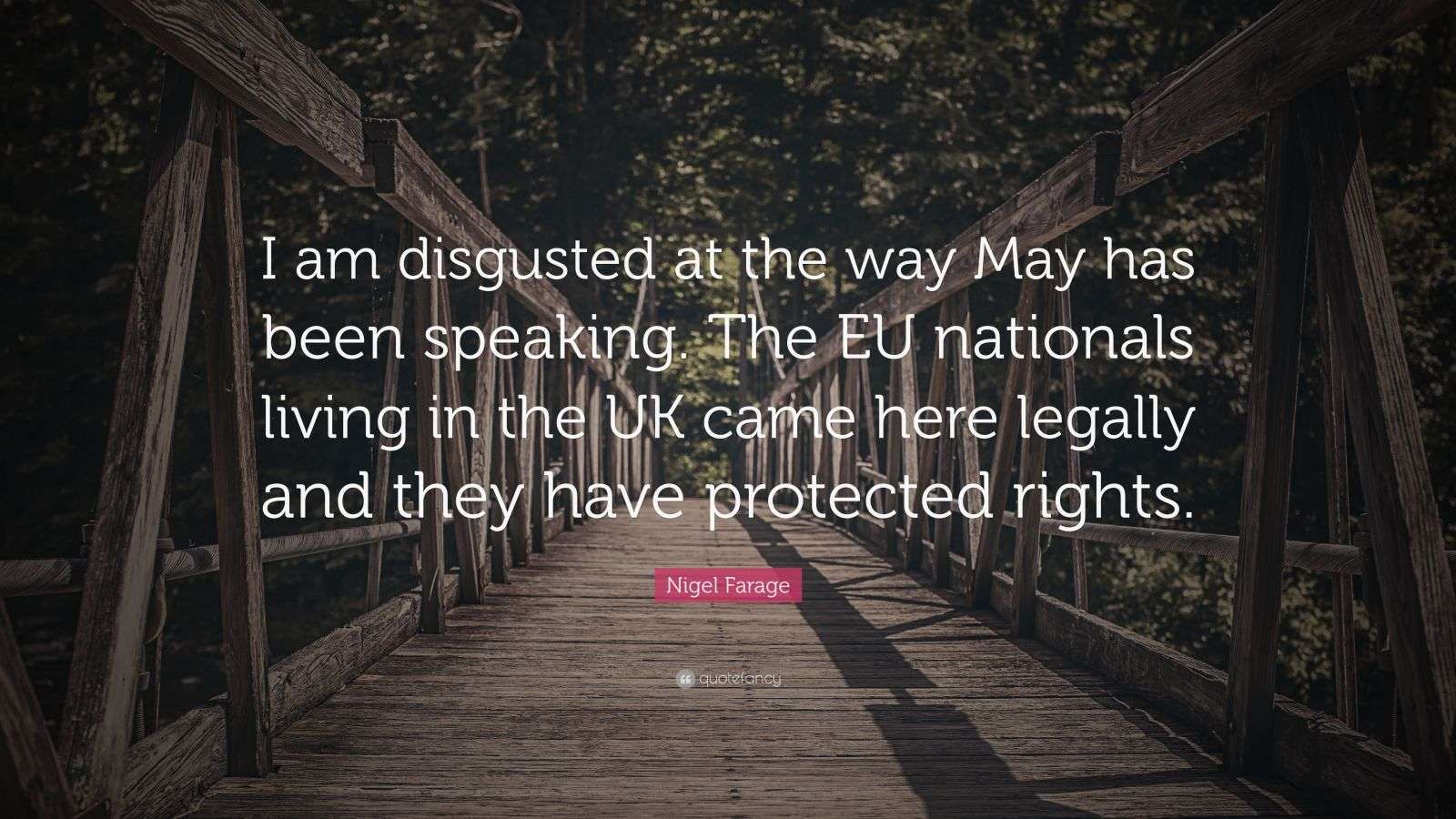Nigel Farage Quote: “I am disgusted at the way May has been speaking ...