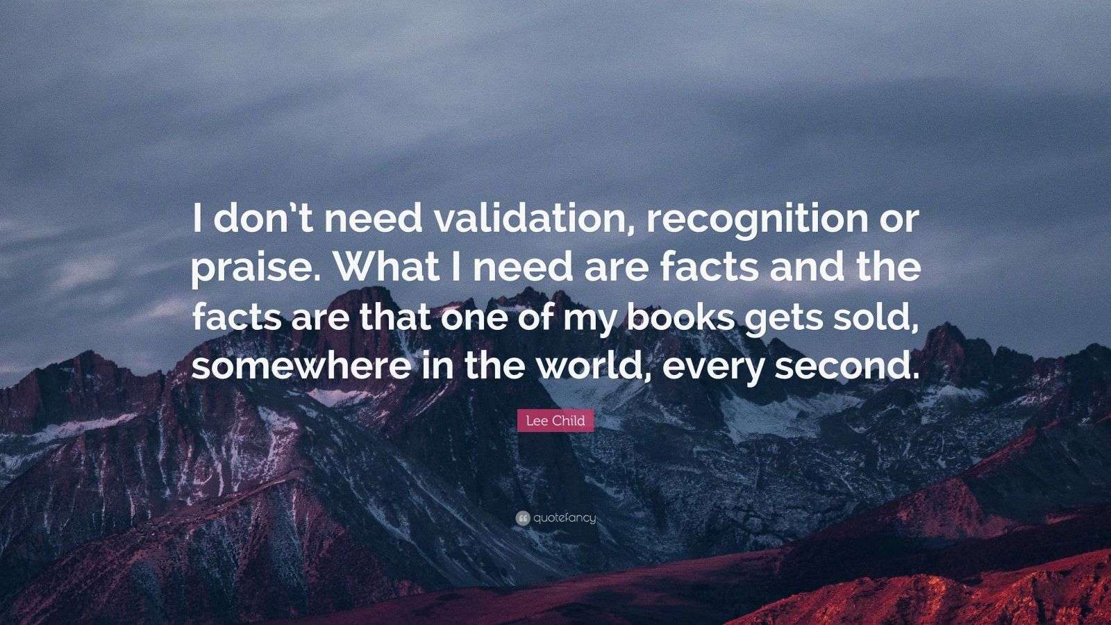 Lee Child Quote: “I don’t need validation, recognition or praise. What ...