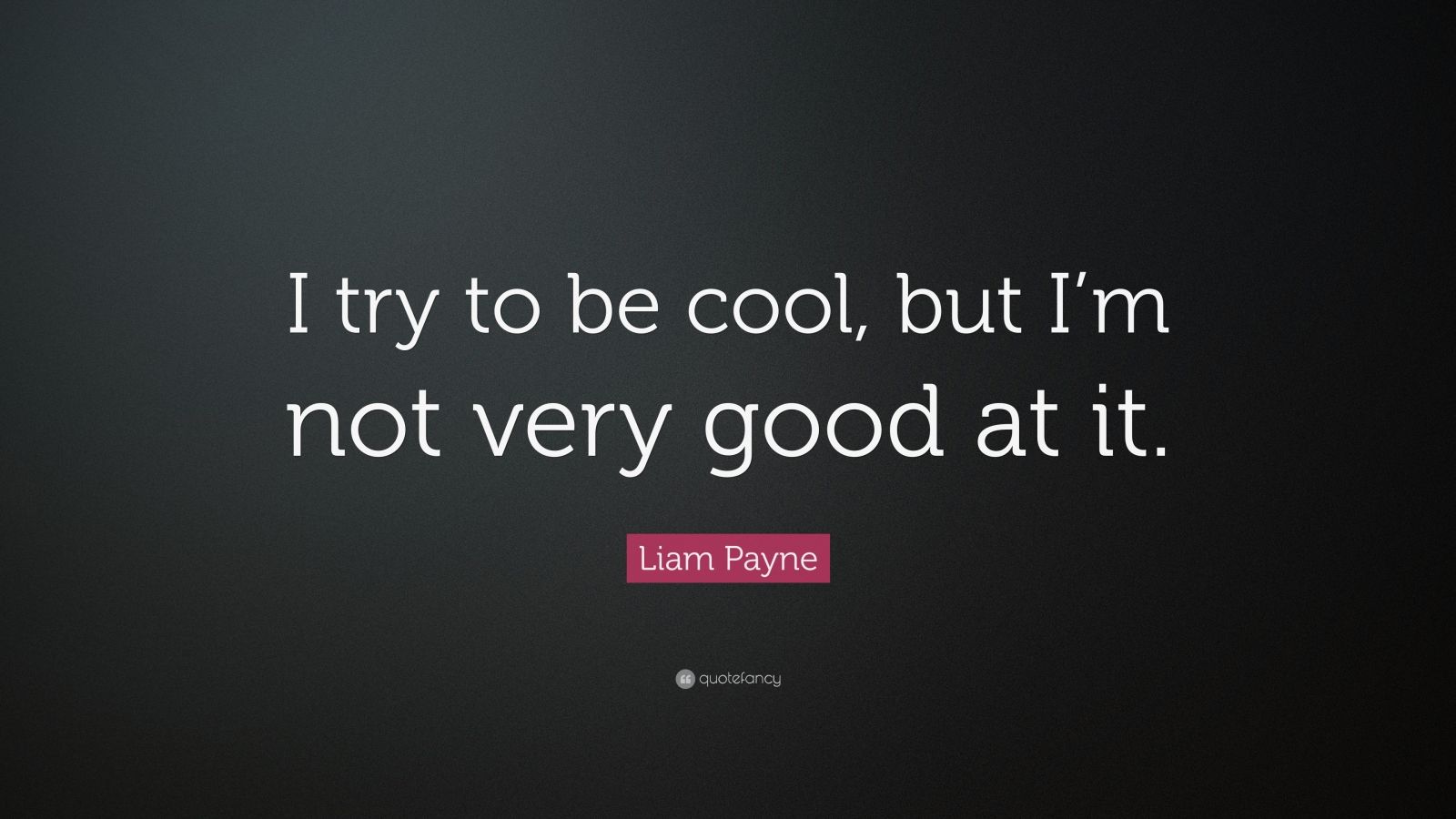 Liam Payne Quote: “I try to be cool, but I’m not very good at it.”