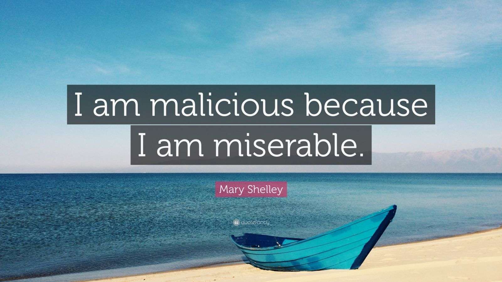 Mary Shelley Quote: “I am malicious because I am miserable.” (10 ...