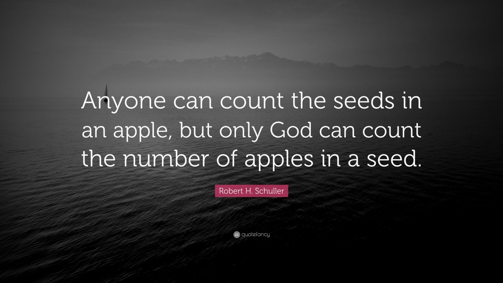 Robert H. Schuller Quote: “Anyone can count the seeds in an apple, but ...