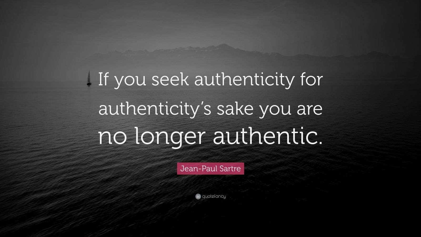 Jean-Paul Sartre Quote: “If you seek authenticity for authenticity’s ...