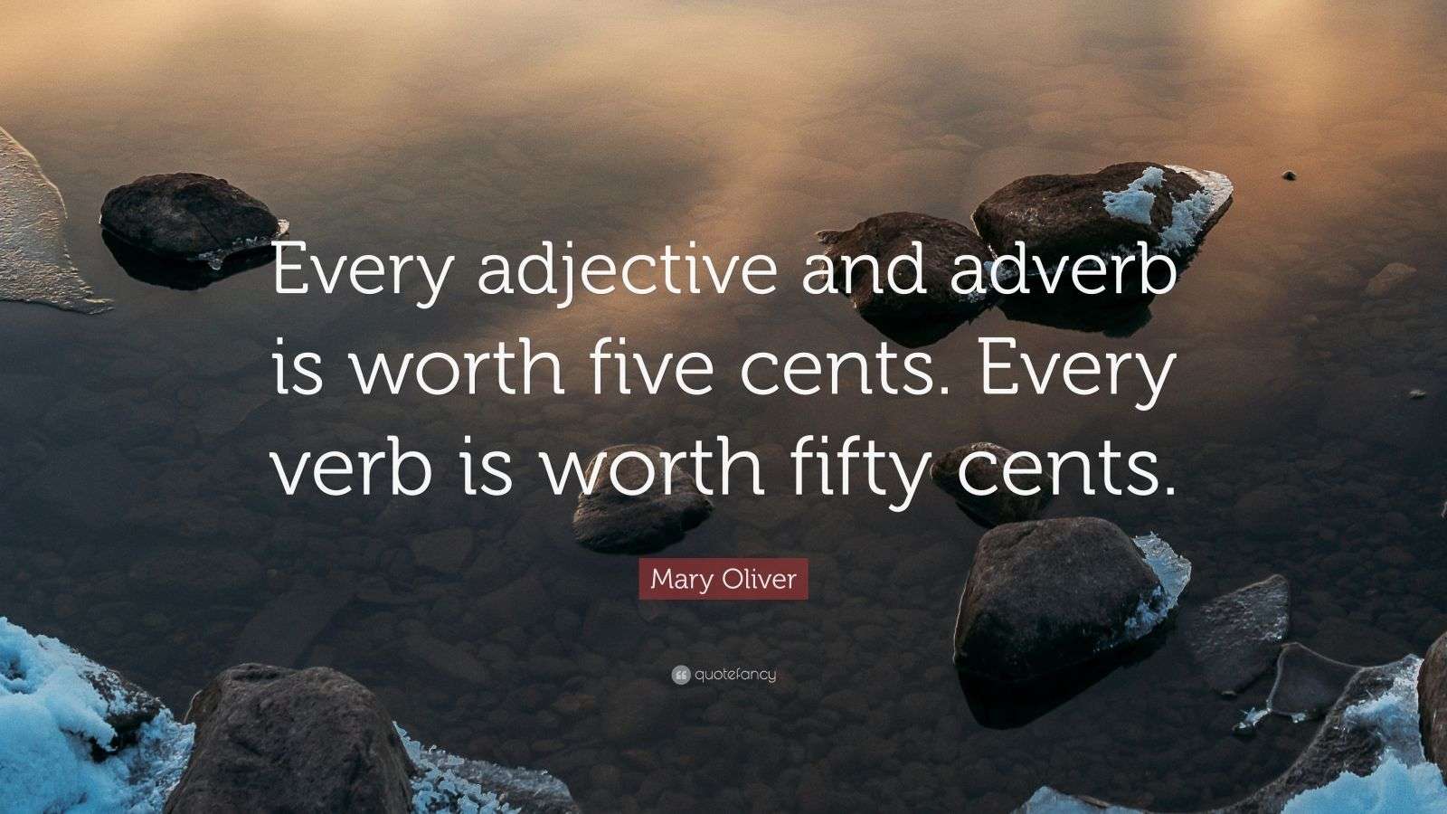 Mary Oliver Quote: “Every adjective and adverb is worth five cents ...