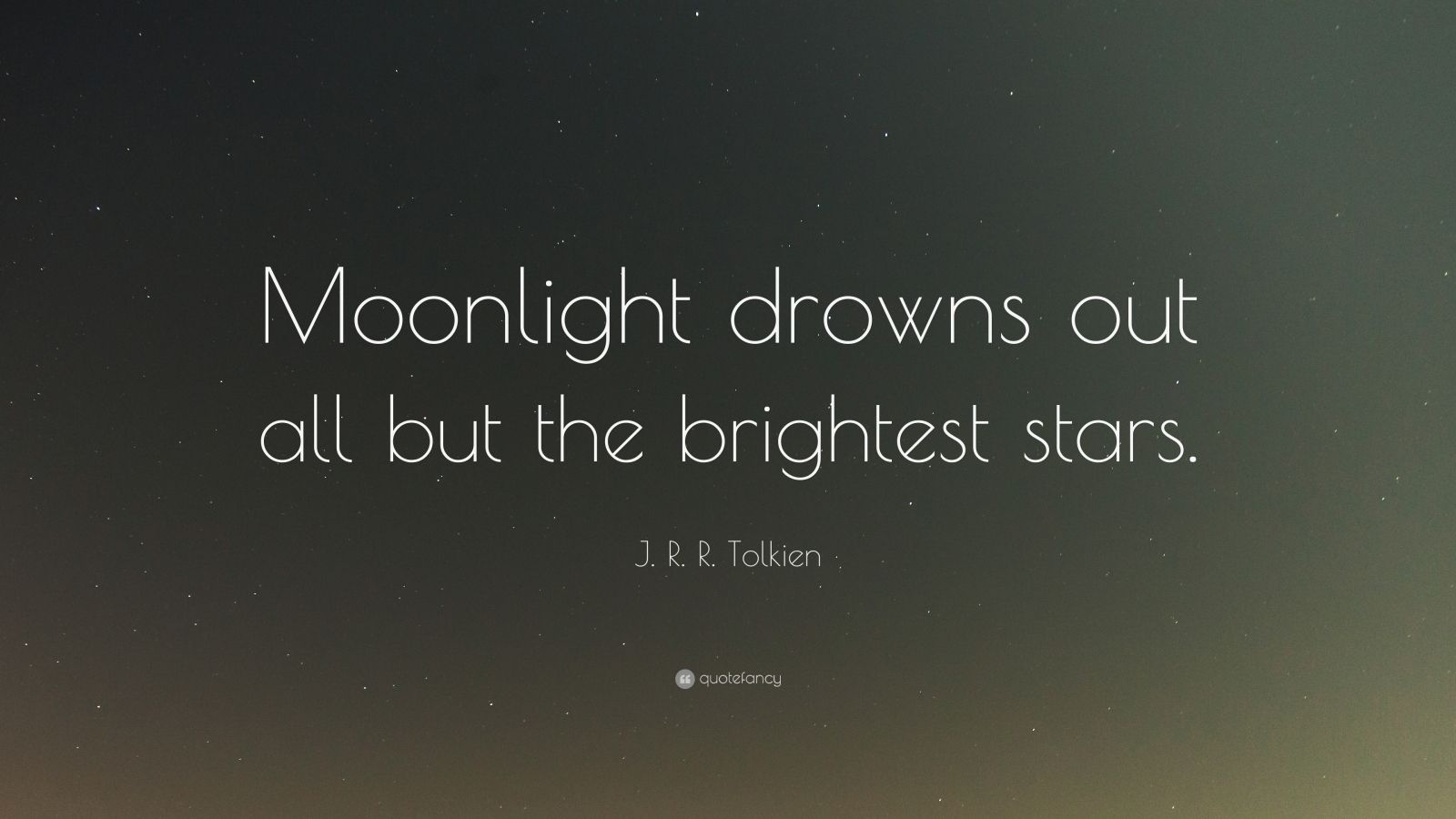 J. R. R. Tolkien Quote: “Moonlight drowns out all but the brightest stars.”