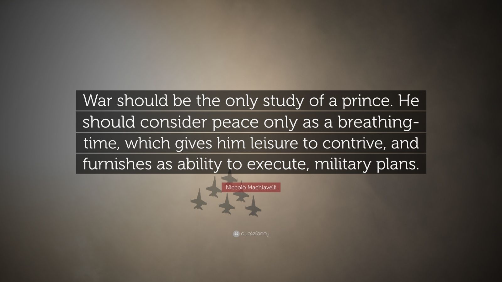 Niccolò Machiavelli Quote: “War should be the only study of a prince ...