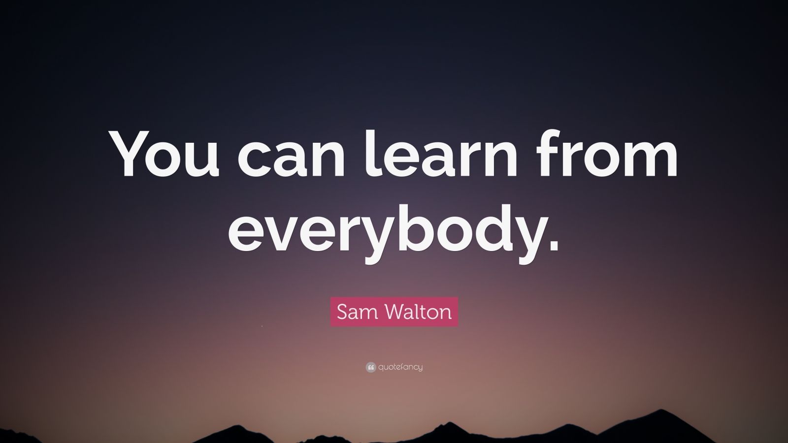 Sam Walton Quote: “You can learn from everybody.” (10 wallpapers ...