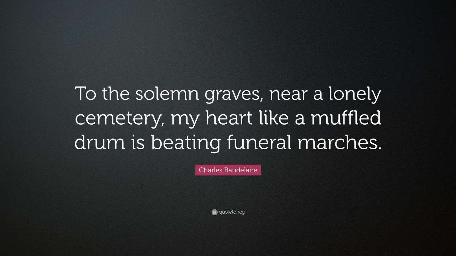 Charles Baudelaire Quote: “To the solemn graves, near a lonely cemetery ...