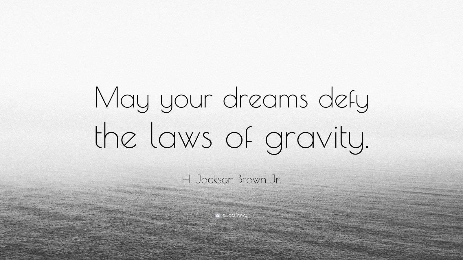 H. Jackson Brown Jr. Quote: “May your dreams defy the laws of gravity ...