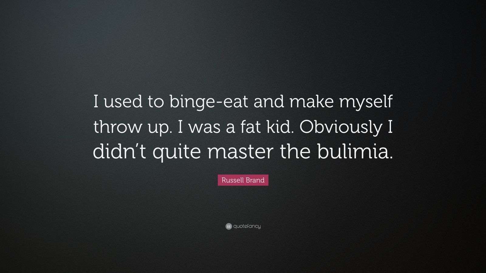 Russell Brand Quote: “I used to binge-eat and make myself throw up. I ...