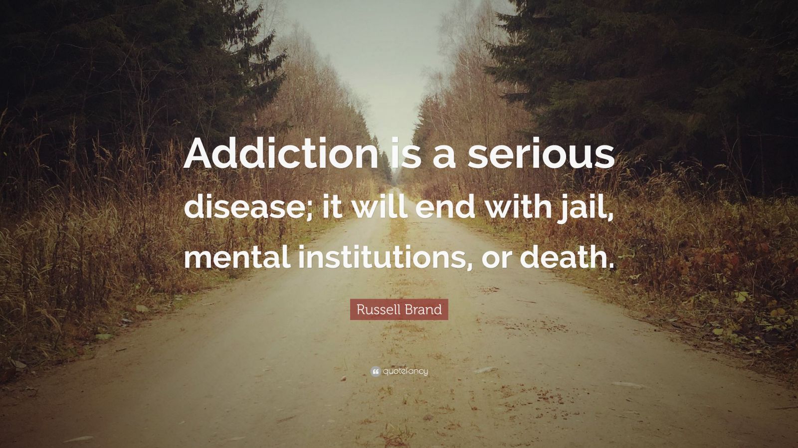 Russell Brand Quote: “Addiction is a serious desease; it will end with ...