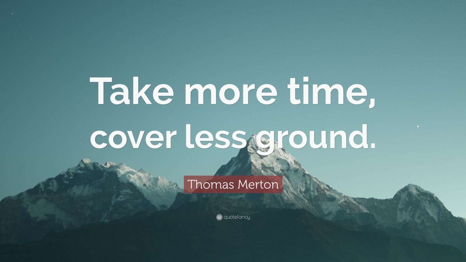 Thomas Merton Quote: “Take more time, cover less ground.” (7 wallpapers ...
