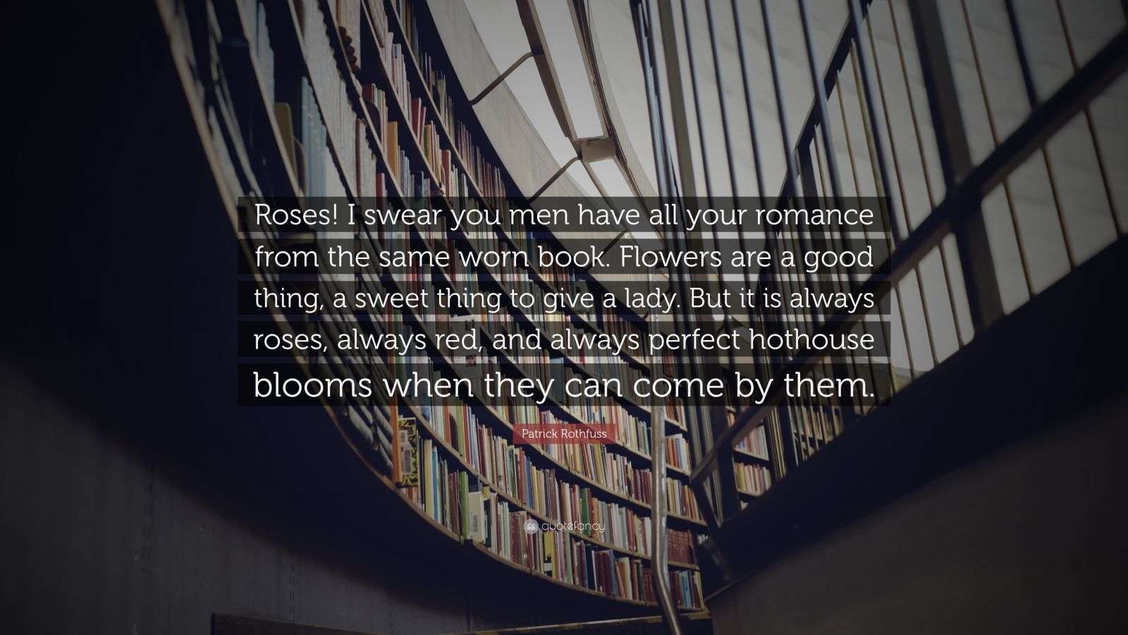 Patrick Rothfuss Quote: “Roses! I swear you men have all your romance ...