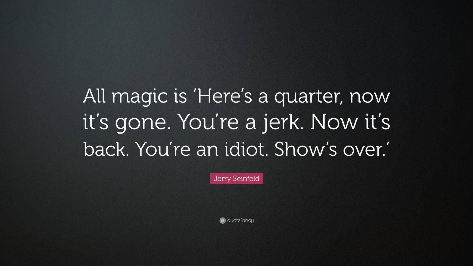 Jerry Seinfeld Quote: “All magic is ‘Here’s a quarter, now it’s gone ...
