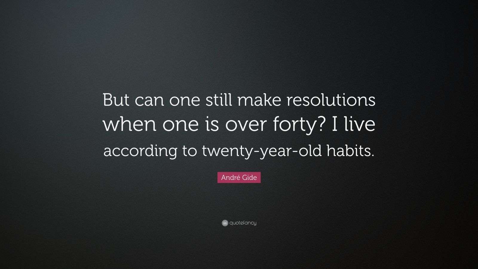 André Gide Quote: “But can one still make resolutions when one is over ...