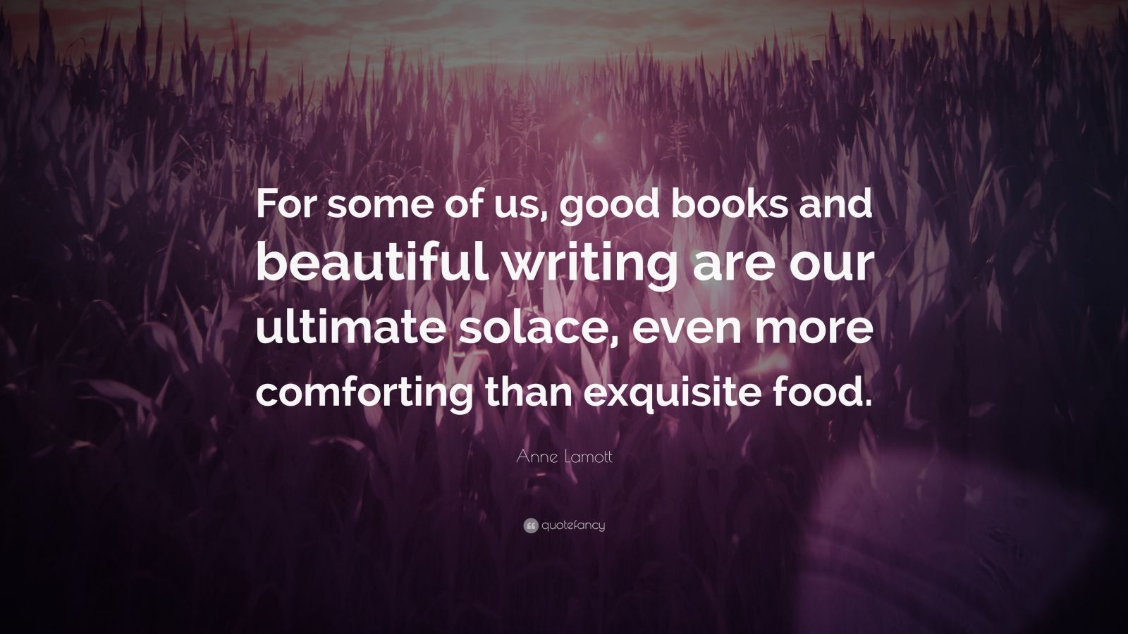 Anne Lamott Quote: “For some of us, good books and beautiful writing ...