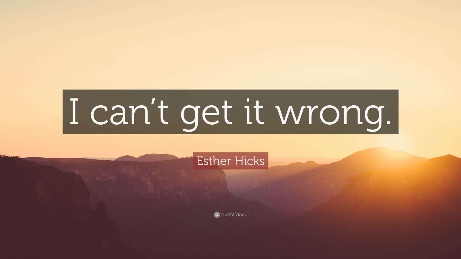 Esther Hicks Quote: “I can’t get it wrong.” (10 wallpapers) - Quotefancy