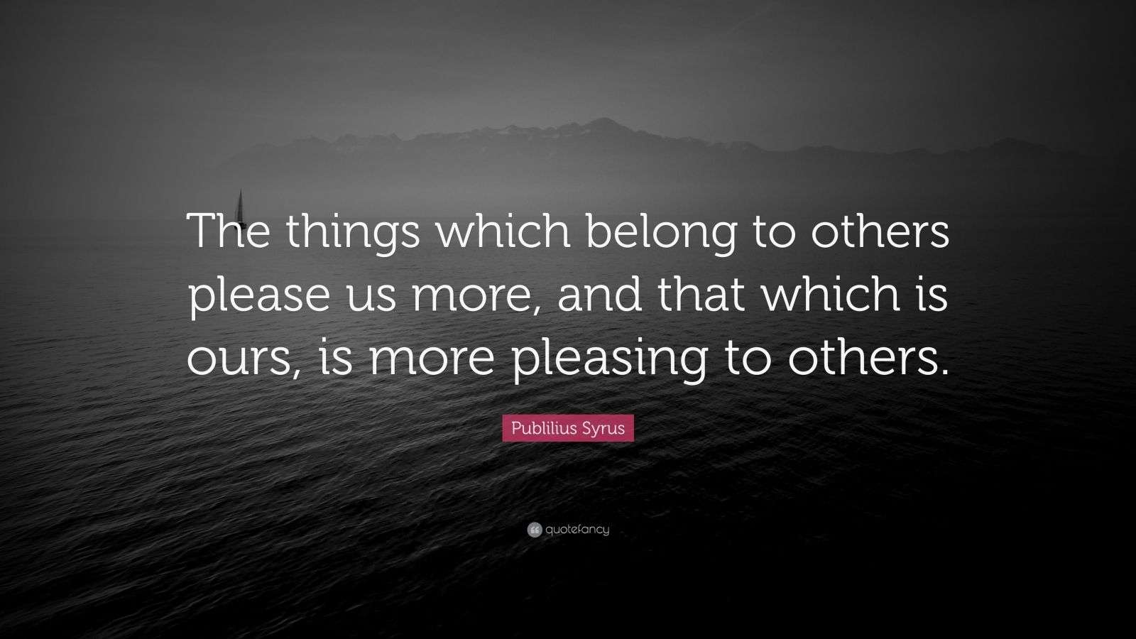 Publilius Syrus Quote: “The things which belong to others please us ...