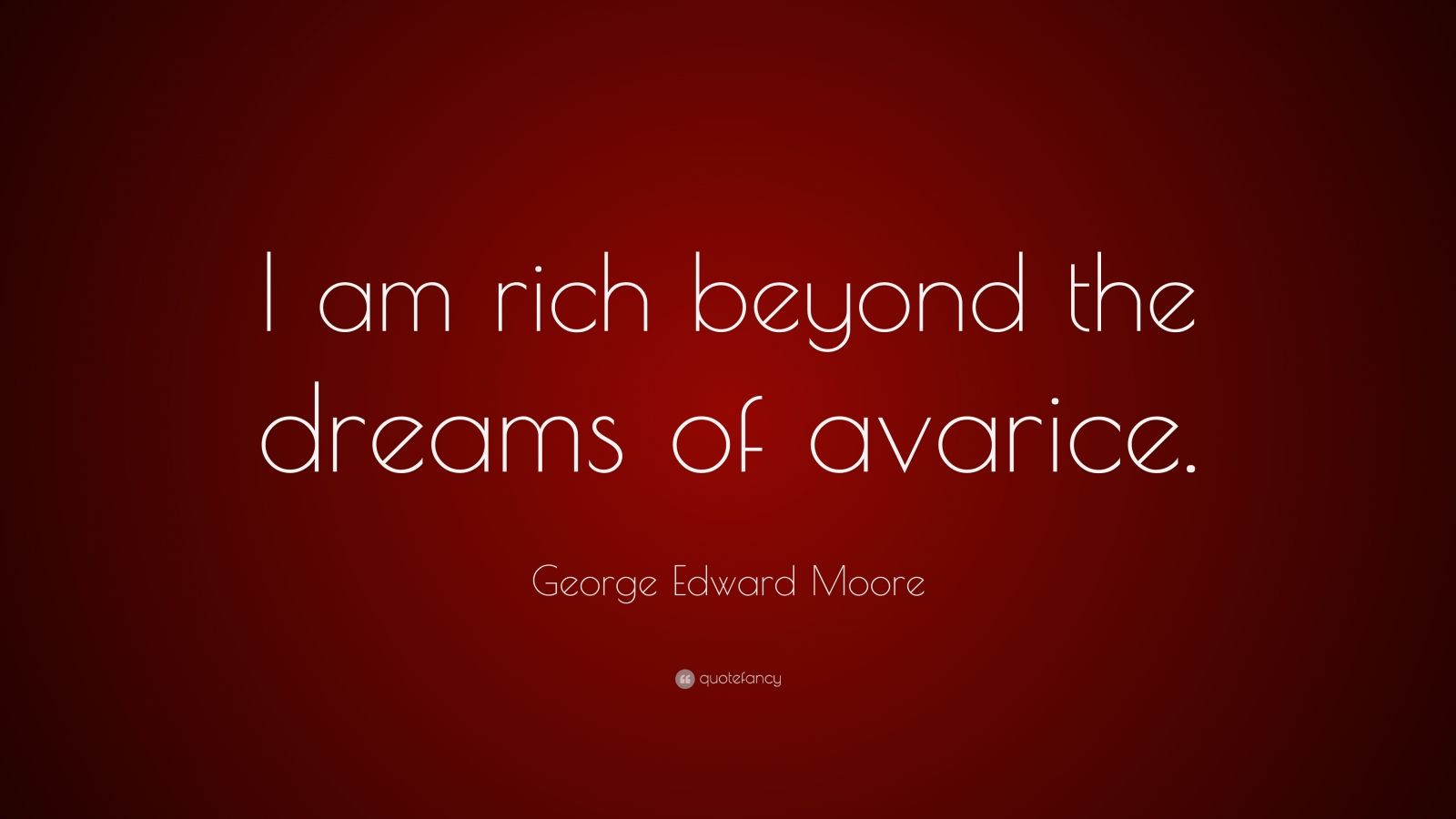 George Edward Moore Quote: “I am rich beyond the dreams of avarice.”