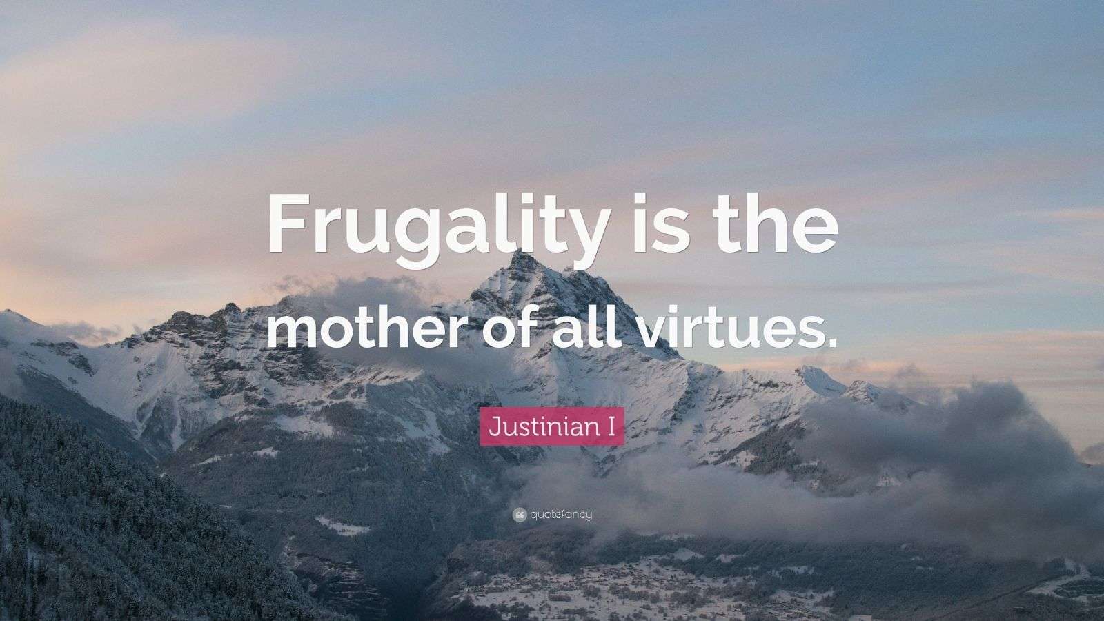 Justinian I Quote: “Frugality is the mother of all virtues.” (7 ...