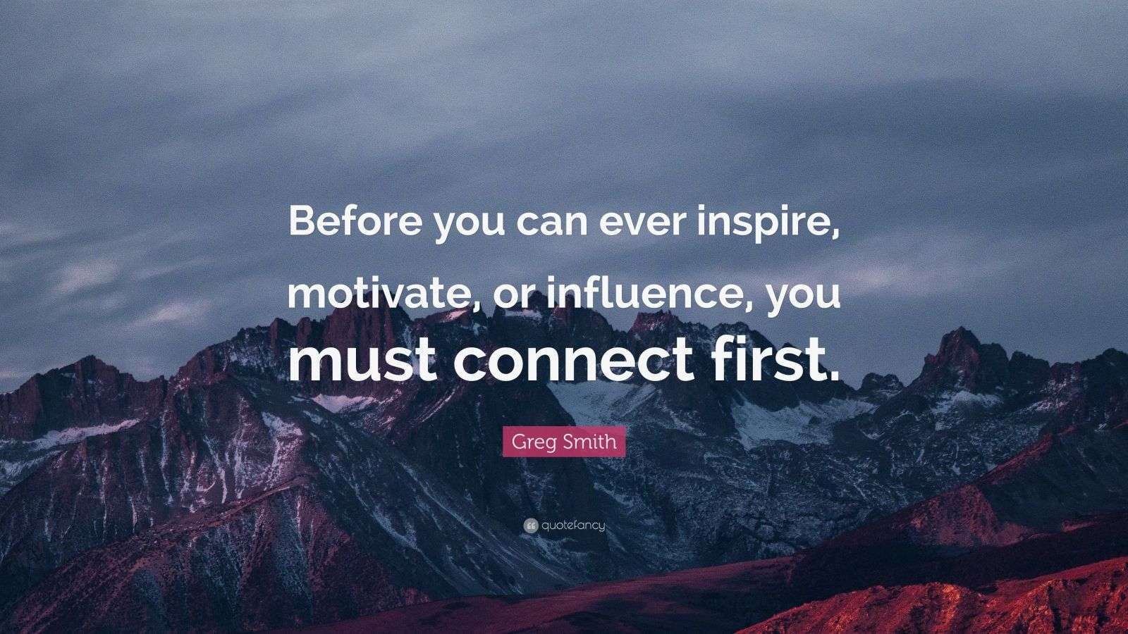 Greg Smith Quote: “Before you can ever inspire, motivate, or influence ...