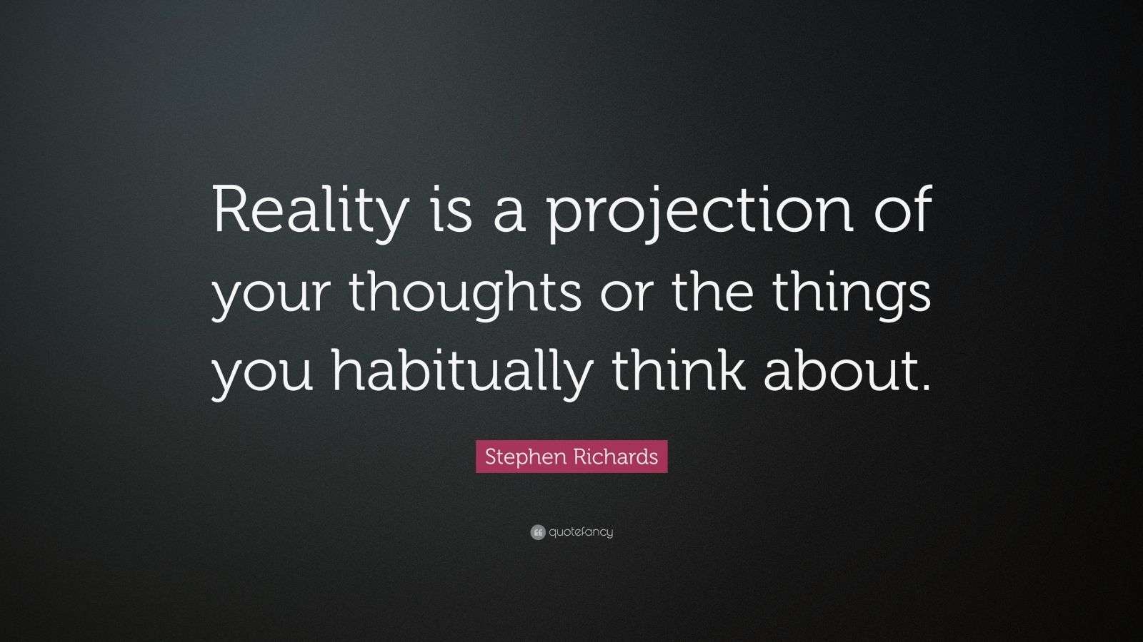 Stephen Richards Quote: “Reality is a projection of your thoughts or ...