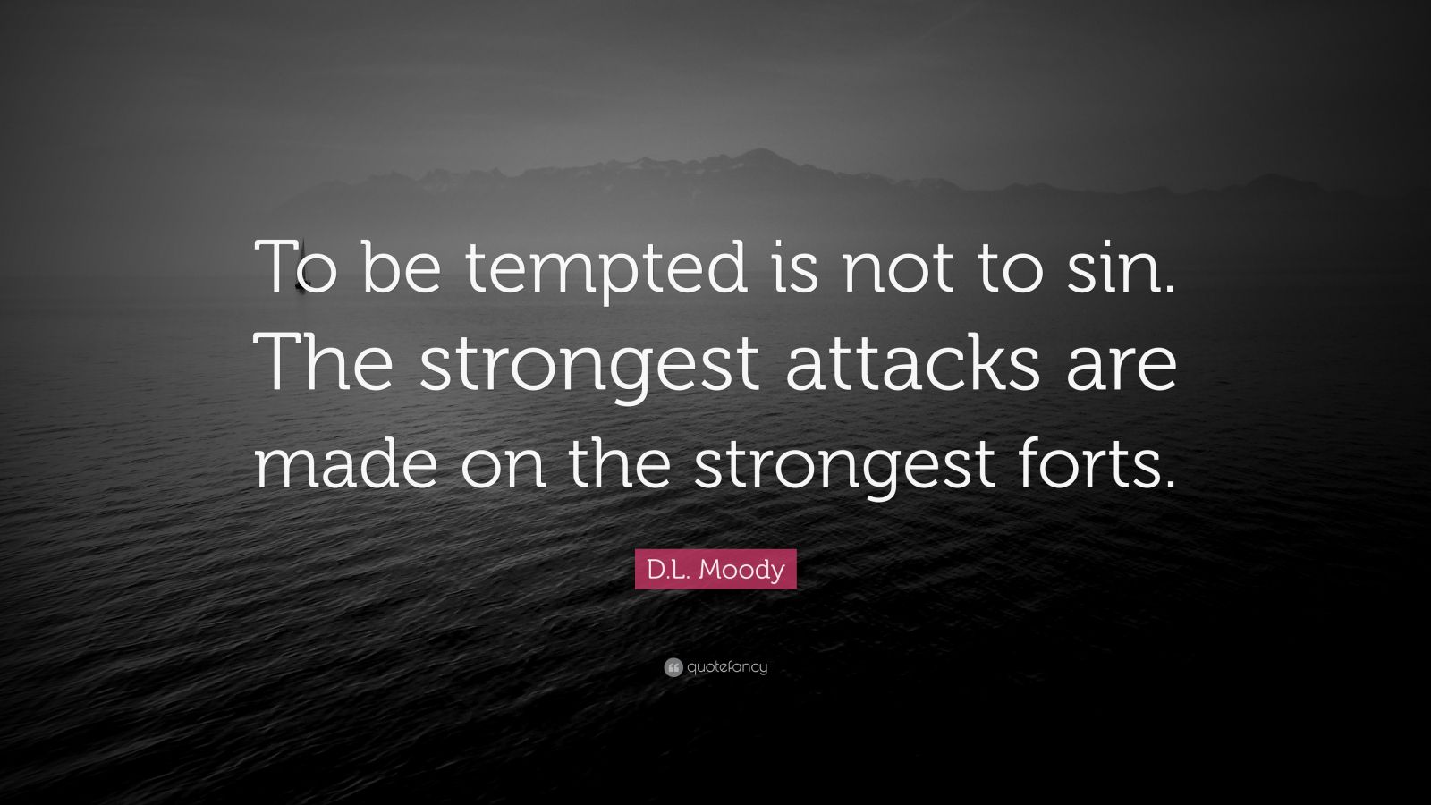 D.L. Moody Quote: “To be tempted is not to sin. The strongest attacks ...