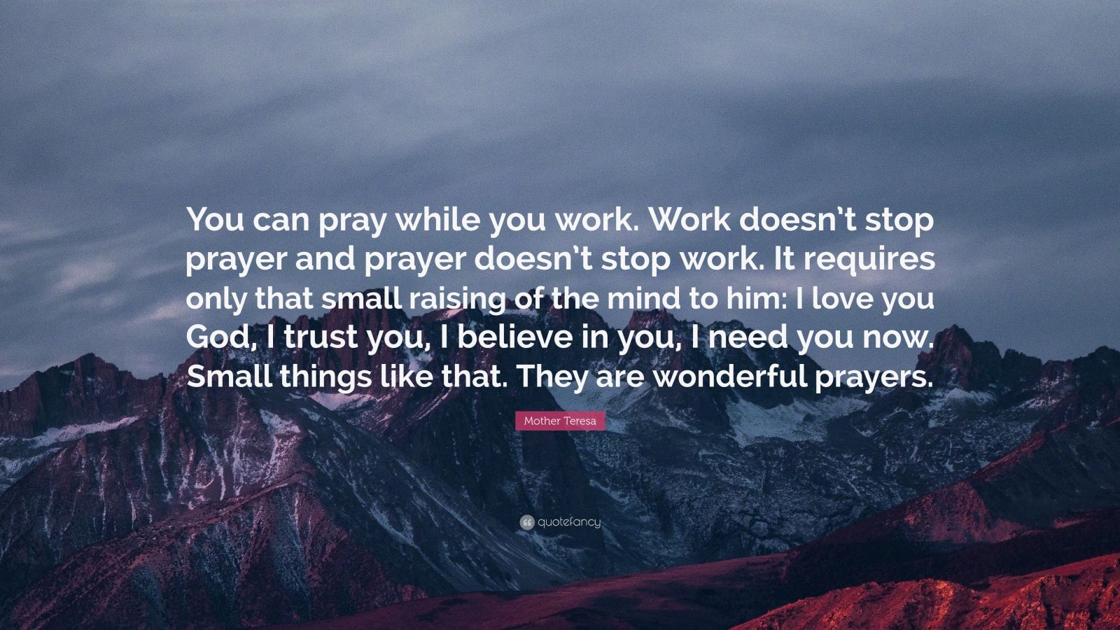 Mother Teresa Quote: “You can pray while you work. Work doesn’t stop ...