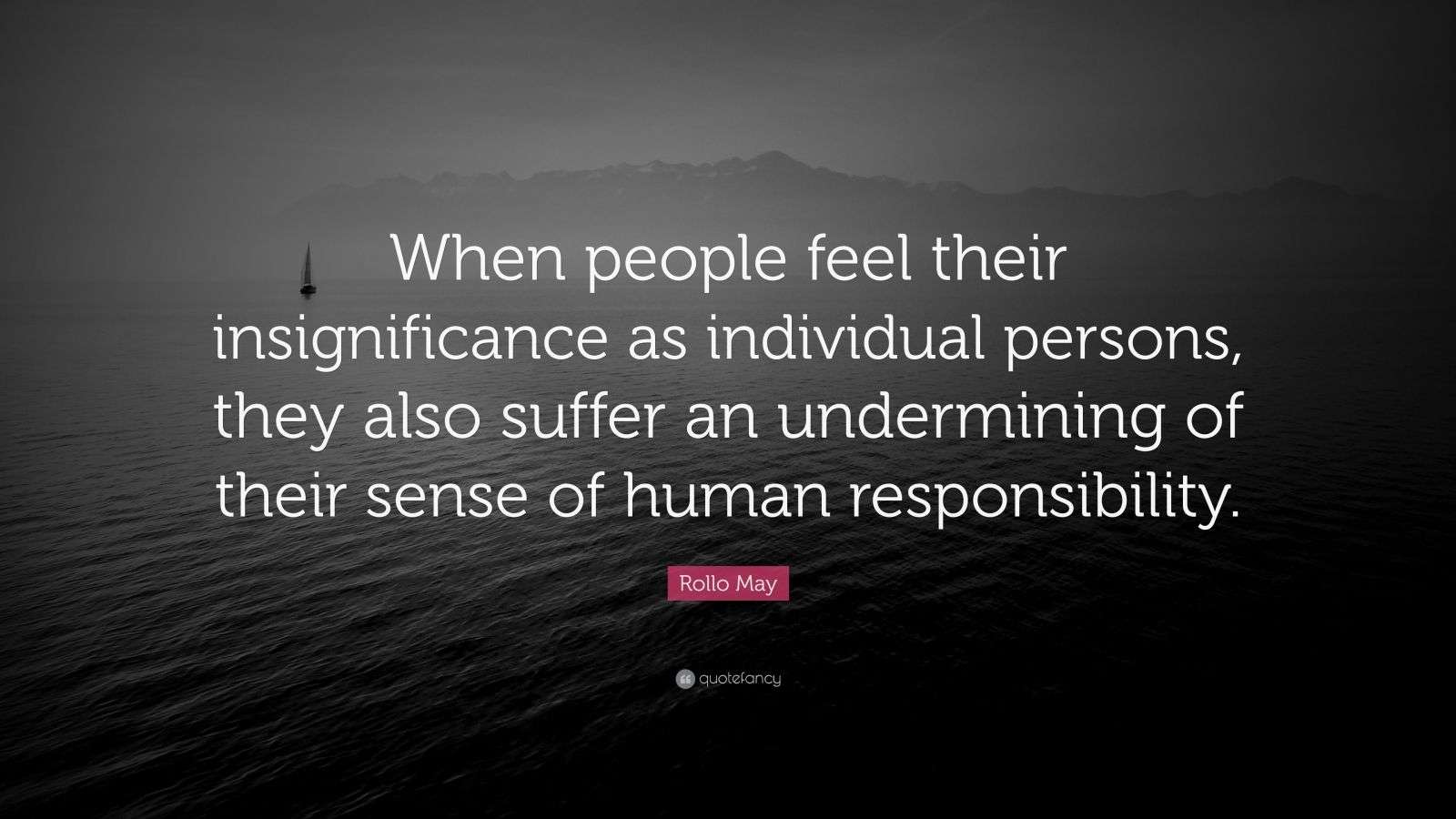 Rollo May Quote: “When people feel their insignificance as individual ...