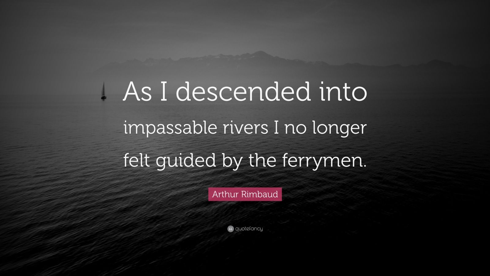 Arthur Rimbaud Quote: “As I descended into impassable rivers I no ...