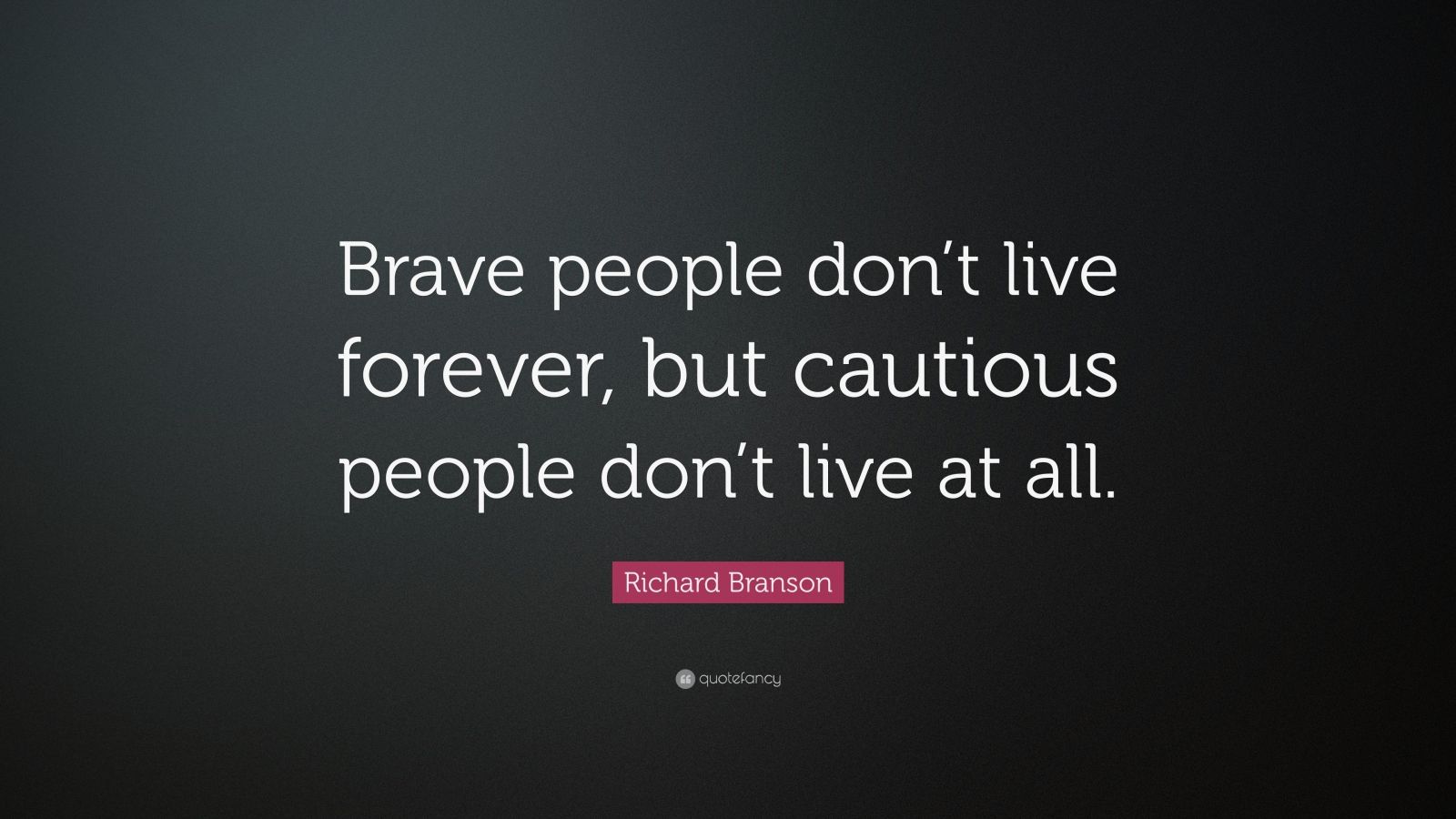 Richard Branson Quote: “Brave people don’t live forever, but cautious ...
