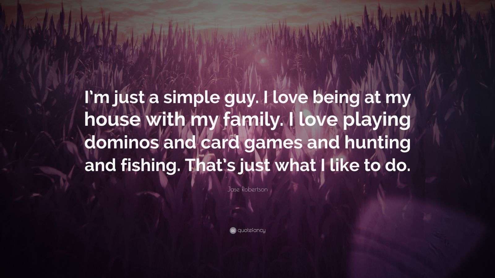 Jase Robertson Quote: “I’m just a simple guy. I love being at my house ...