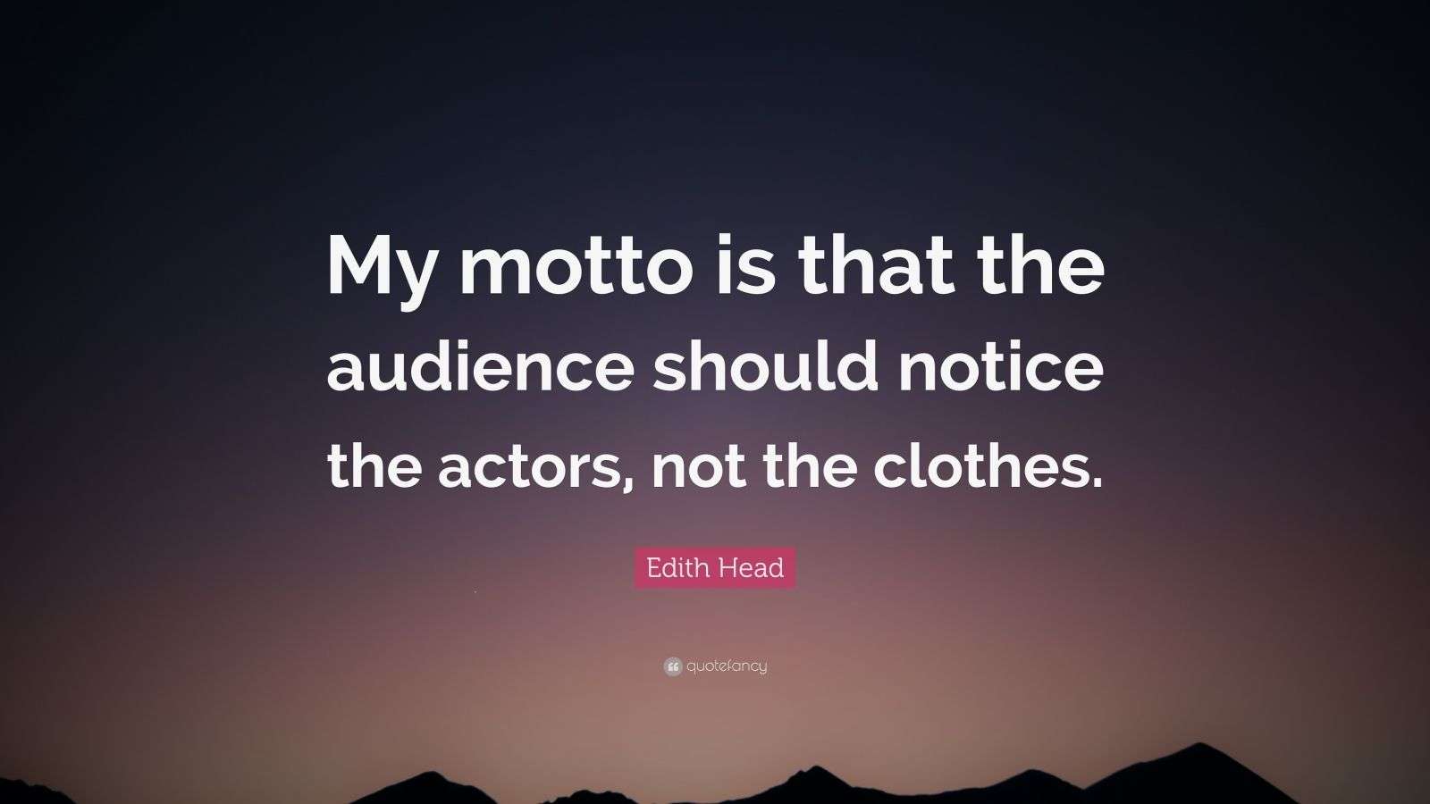 Edith Head Quote: “My motto is that the audience should notice the ...