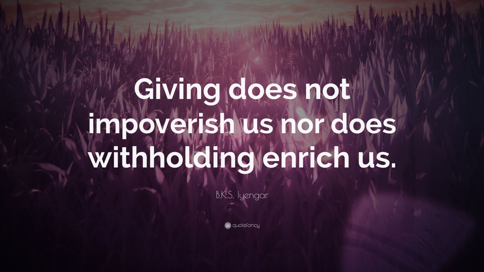 B.K.S. Iyengar Quote: “Giving does not impoverish us nor does ...