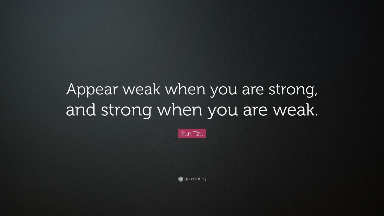 Sun Tzu Quote: “Appear weak when you are strong, and strong when you ...