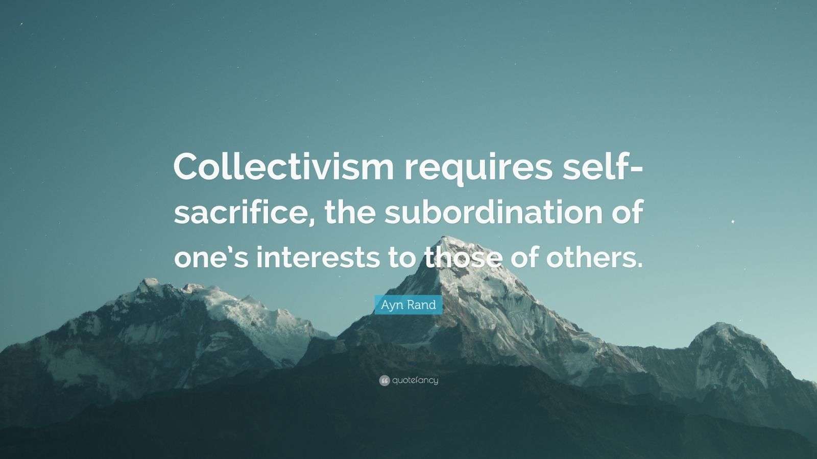 Ayn Rand Quote: “Collectivism requires self-sacrifice, the ...