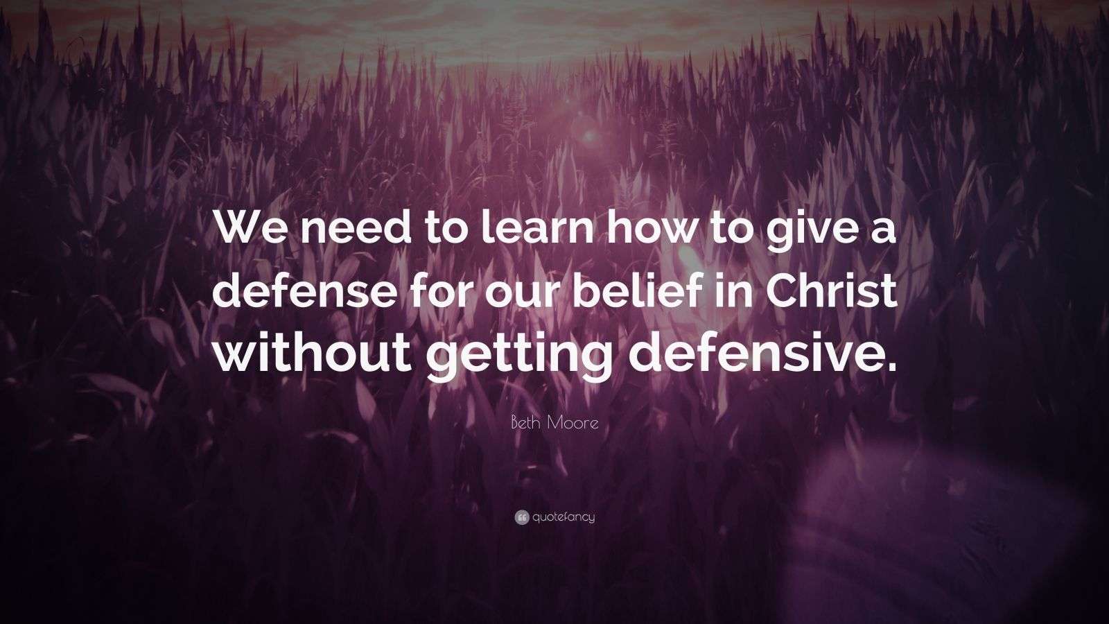 Beth Moore Quote: “We need to learn how to give a defense for our ...