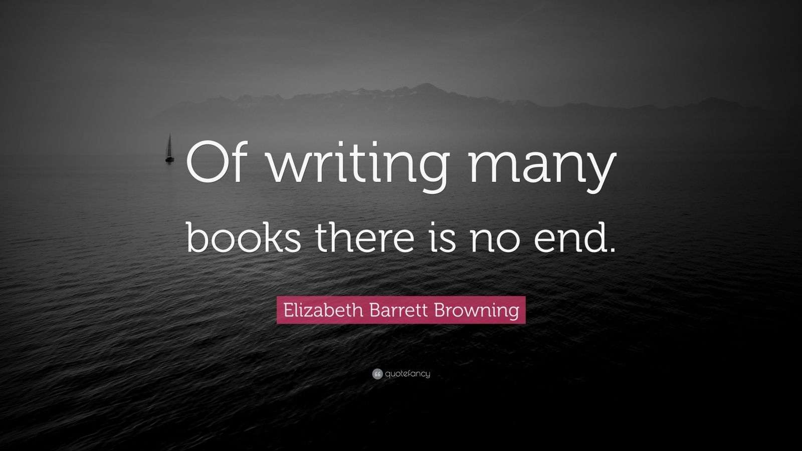 Elizabeth Barrett Browning Quote: “Of writing many books there is no end.”