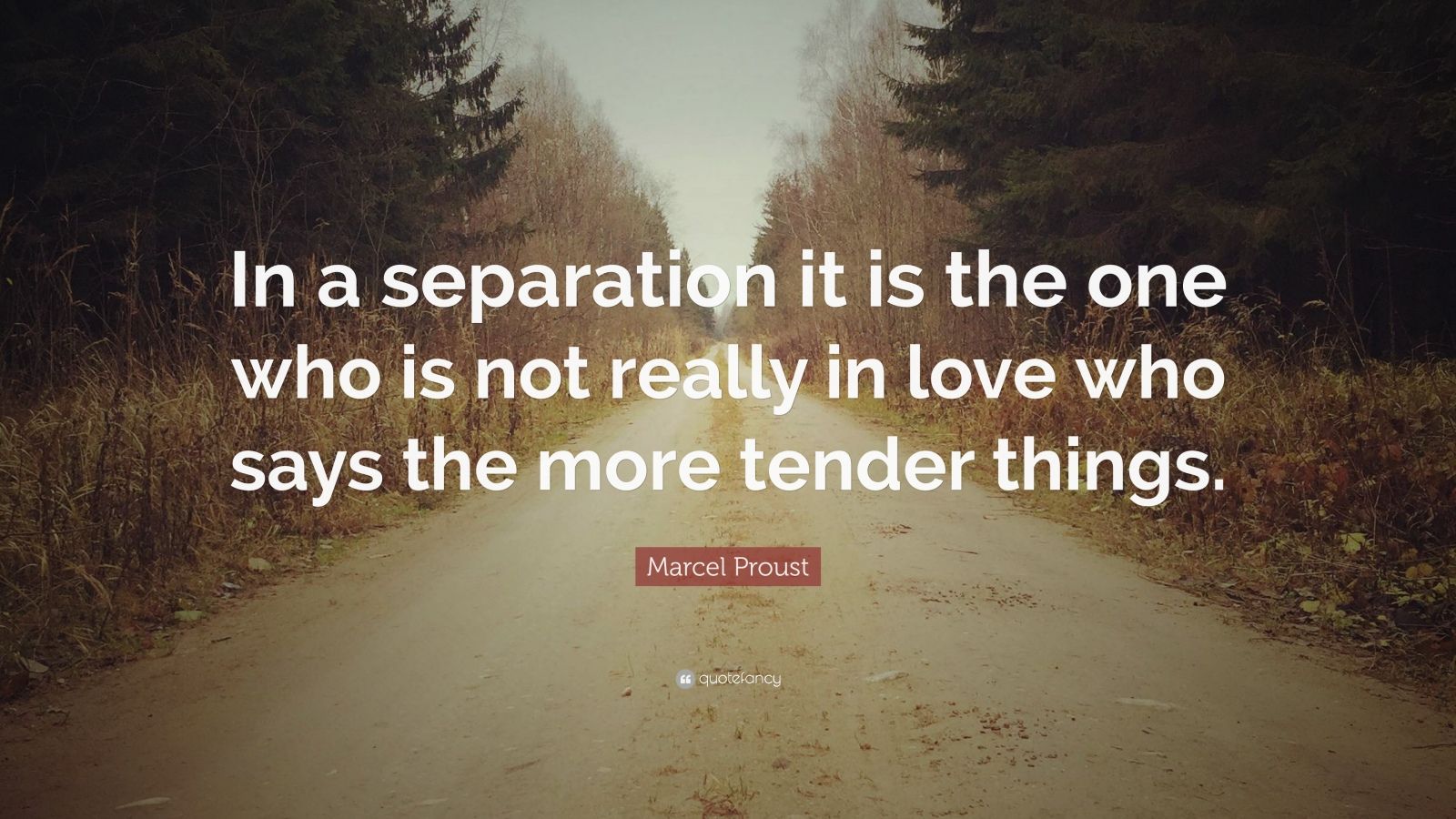 Marcel Proust Quote: “In a separation it is the one who is not really ...