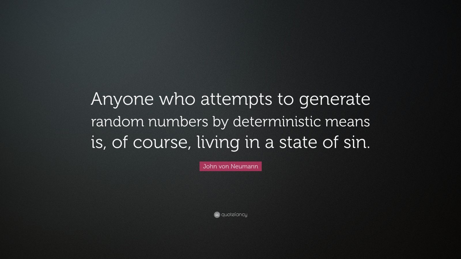 John von Neumann Quote: “Anyone who attempts to generate random numbers ...