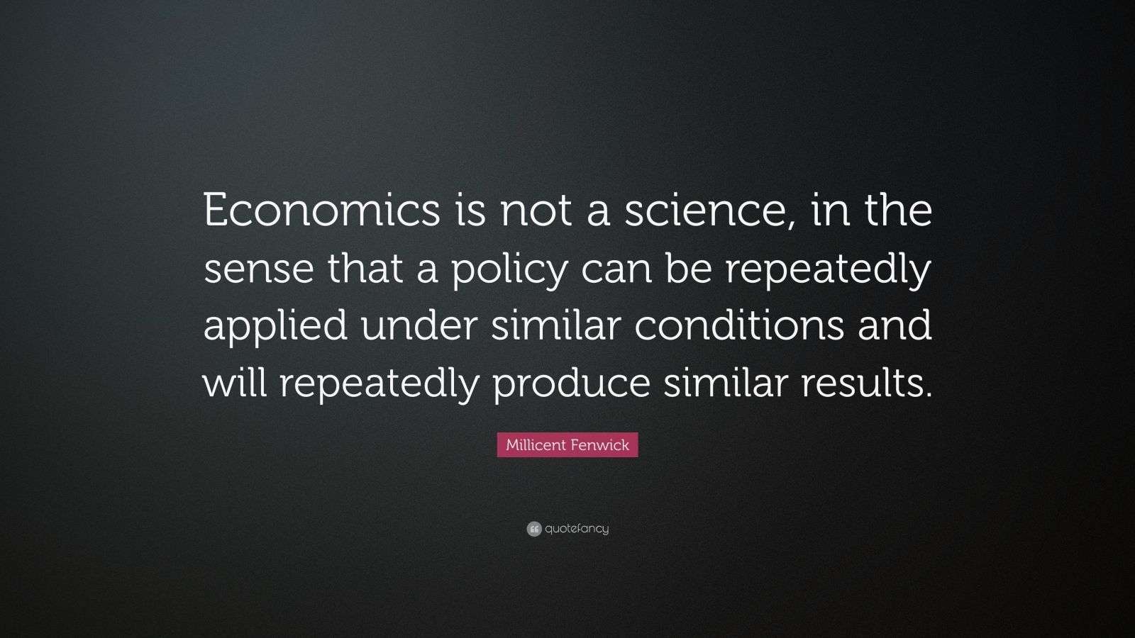 Millicent Fenwick Quote: “Economics is not a science, in the sense that ...