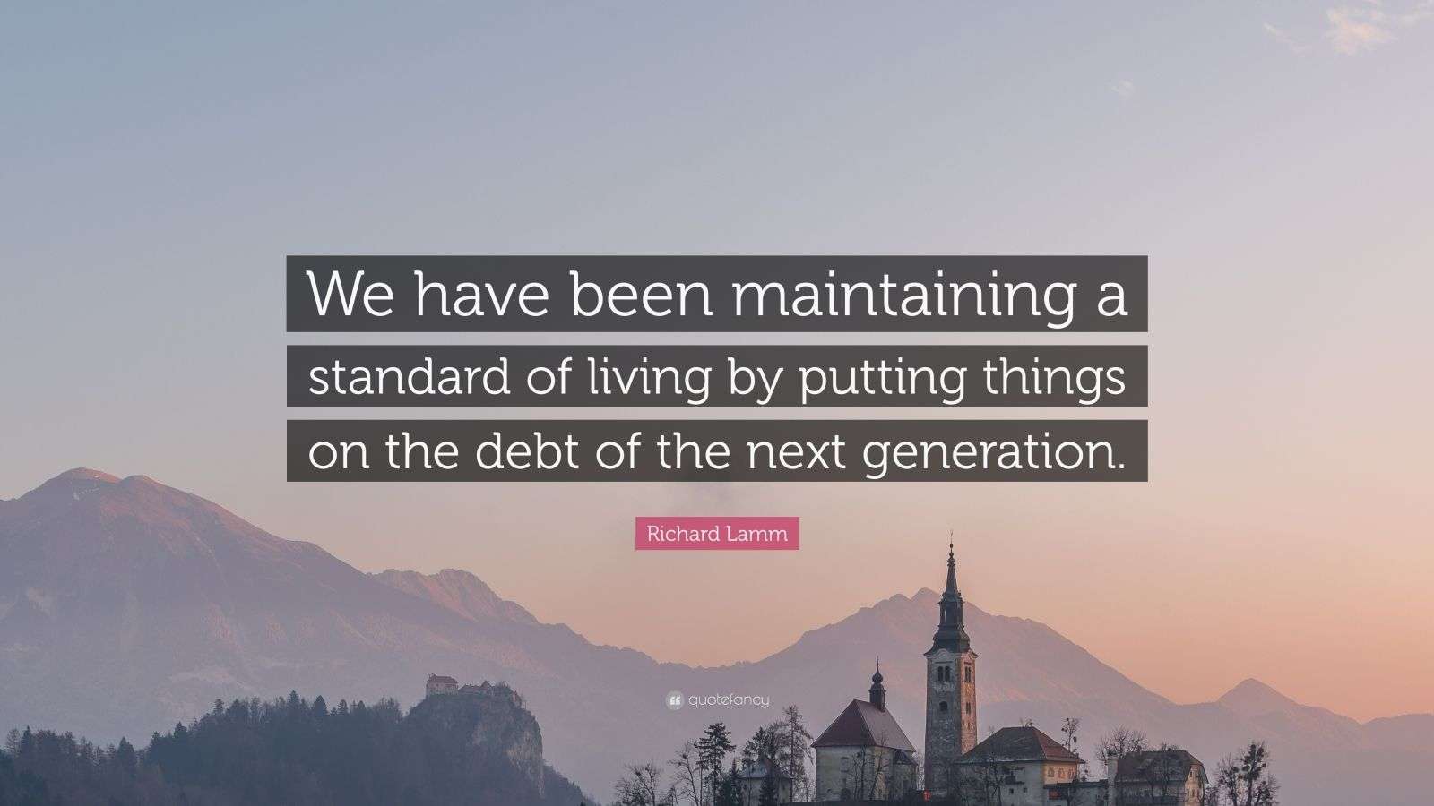 Richard Lamm Quote: “We have been maintaining a standard of living by ...