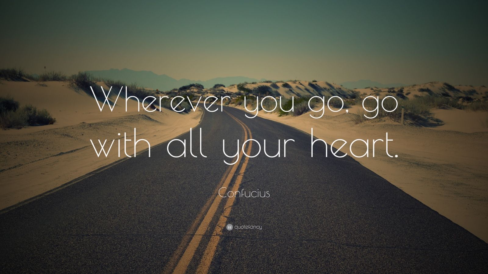 Confucius Quote: “Wherever you go, go with all your heart.” (38 ...