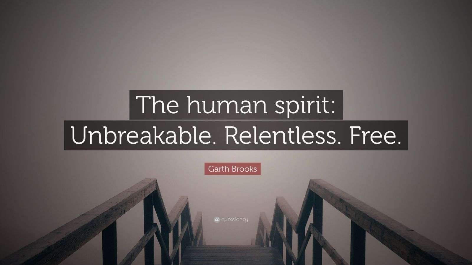 Garth Brooks Quote: “The human spirit: Unbreakable. Relentless. Free ...