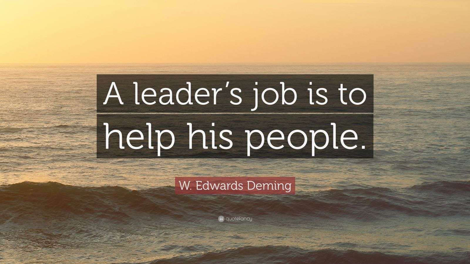 W. Edwards Deming Quote: “A leader’s job is to help his people.” (7 ...