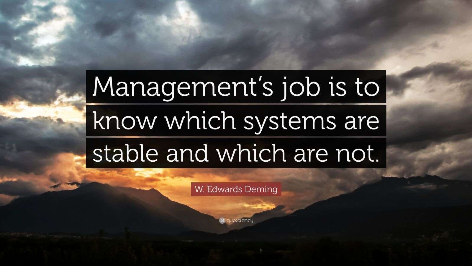 W. Edwards Deming Quote: “Management’s job is to know which systems are ...