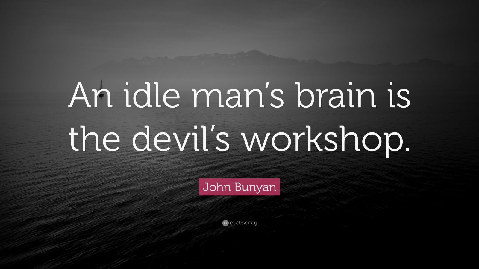 John Bunyan Quote: “An idle man’s brain is the devil’s workshop.” (7 ...