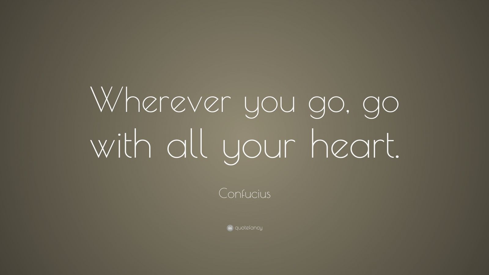 Confucius Quote: “Wherever you go, go with all your heart.” (38 ...