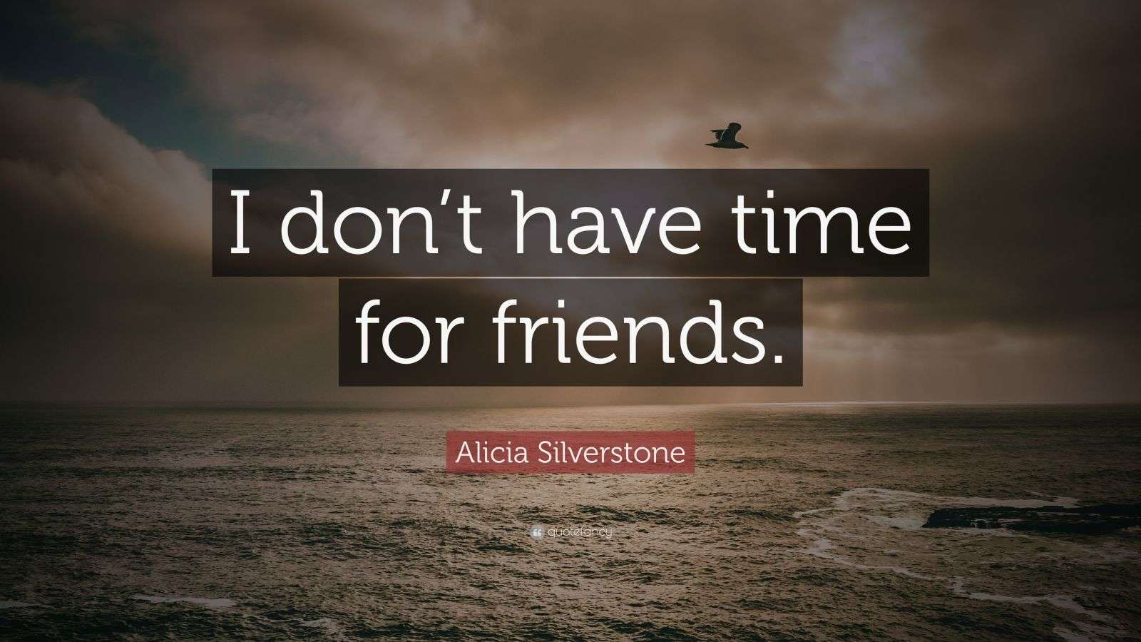 Alicia Silverstone Quote: “I don’t have time for friends.” (7 ...