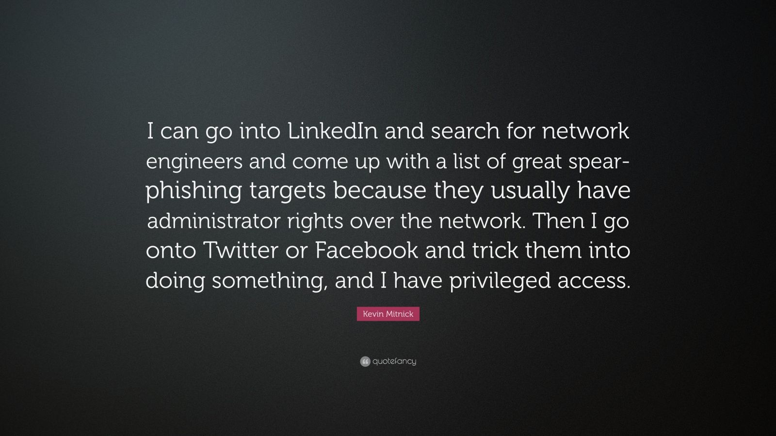 Kevin Mitnick Quote: “I can go into LinkedIn and search for network ...